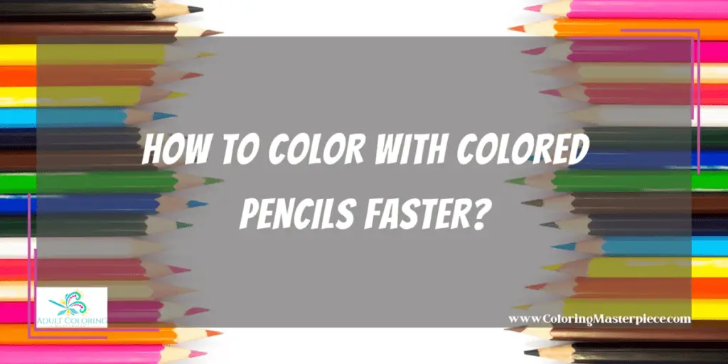 How to Color with Colored Pencils Faster? - Adult Coloring Masterpiece