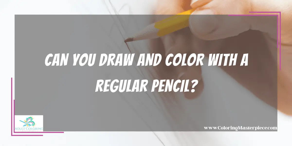 Can You Draw and Color With a Regular Pencil? - Adult Coloring Masterpiece