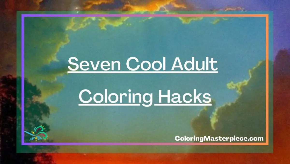 Seven Cool Adult Coloring Hacks - Adult Coloring Masterpiece