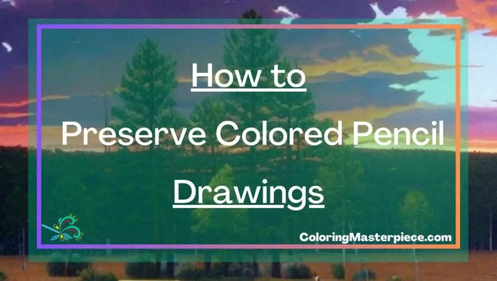 How to Preserve Colored Pencil Drawings - Adult Coloring Masterpiece