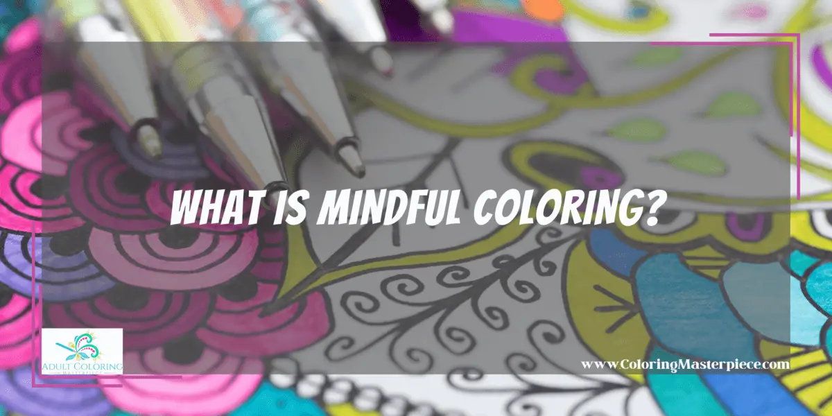 What is Mindful Coloring? - Adult Coloring Masterpiece