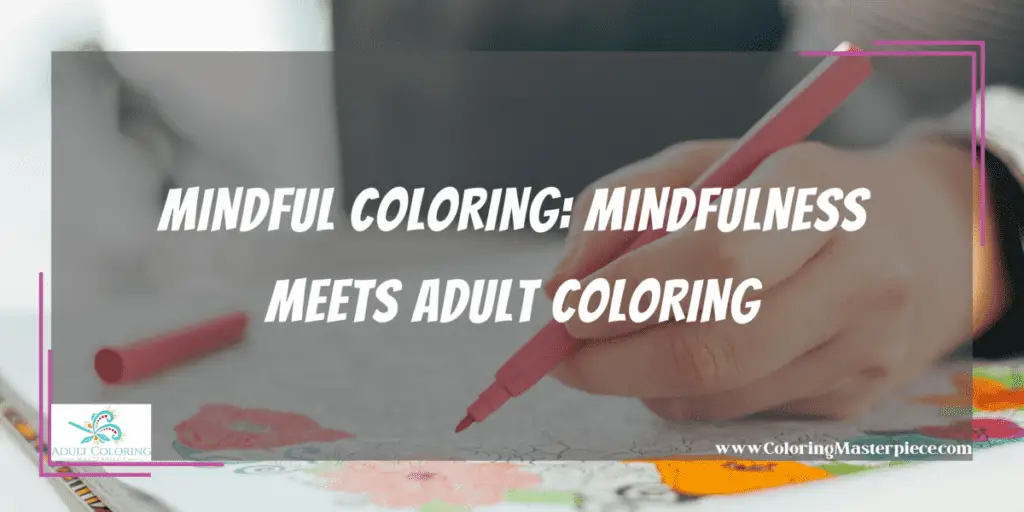 What is Mindful Coloring? - Adult Coloring Masterpiece