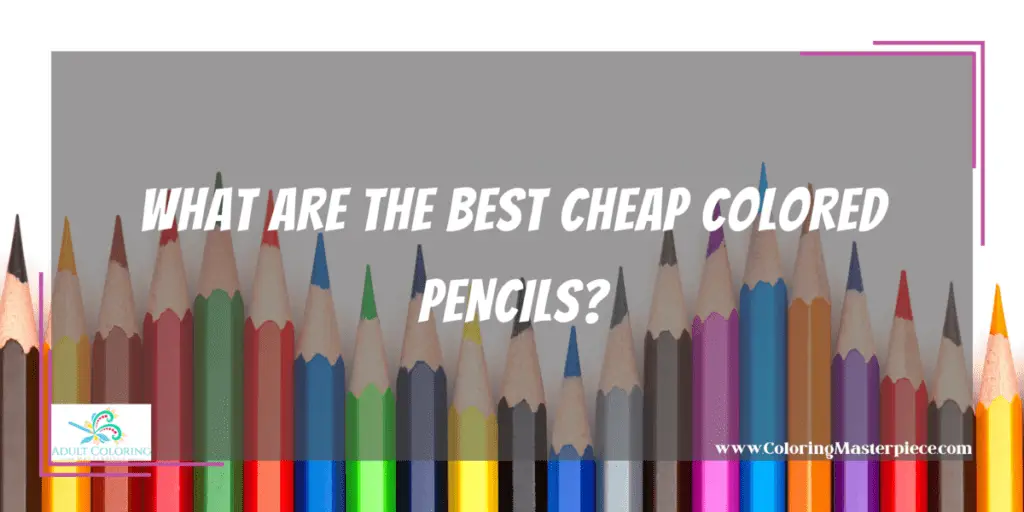 Best Cheap Colored Pencils - Adult Coloring Masterpiece