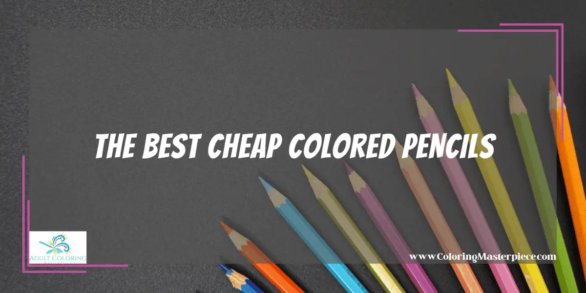 Best Cheap Colored Pencils - Adult Coloring Masterpiece