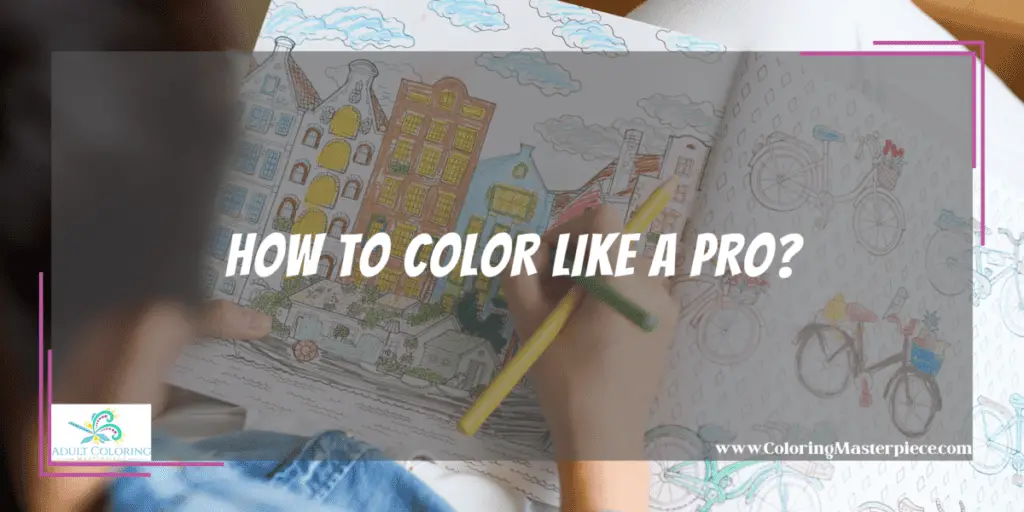 How to Color Like a Pro? - Adult Coloring Masterpiece