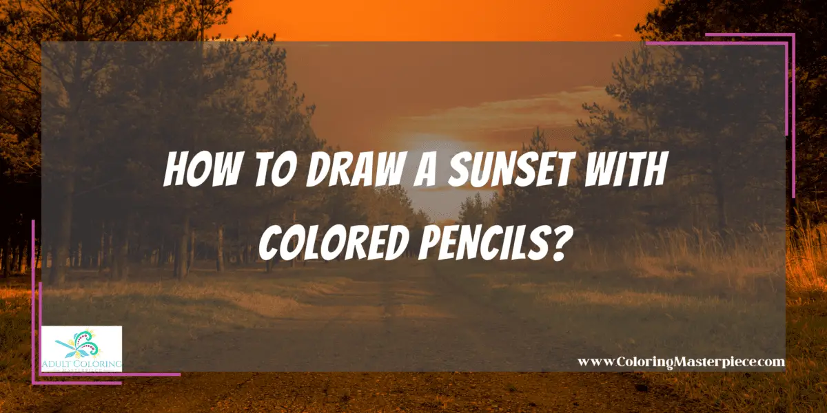 How to Draw A Sunset with Colored pencils? - Adult Coloring Masterpiece