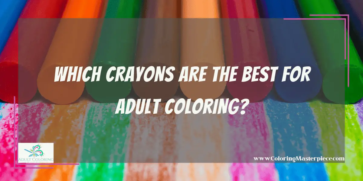 Which Crayons Are the Best for Adult Coloring? - Adult Coloring Masterpiece