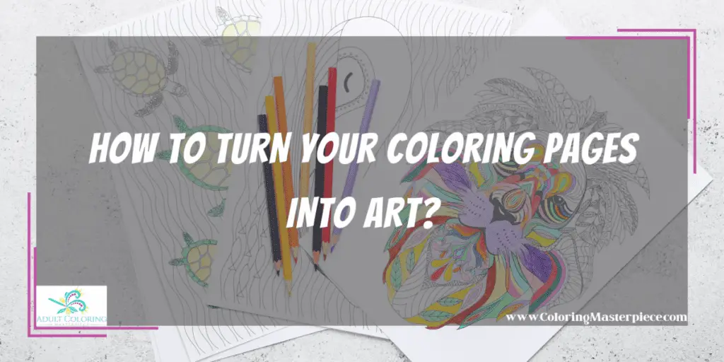 How to Turn Your Coloring Pages into Art? - Adult Coloring Masterpiece