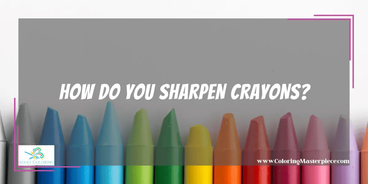 Do Adults Use Crayons for Adult Coloring? - Adult Coloring Masterpiece