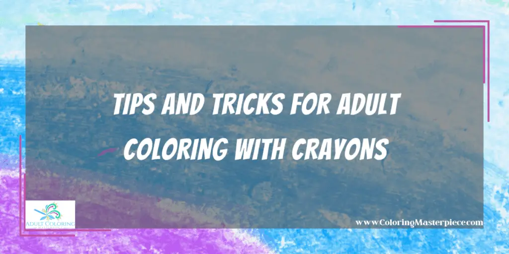 Do Adults Use Crayons for Adult Coloring? - Adult Coloring Masterpiece