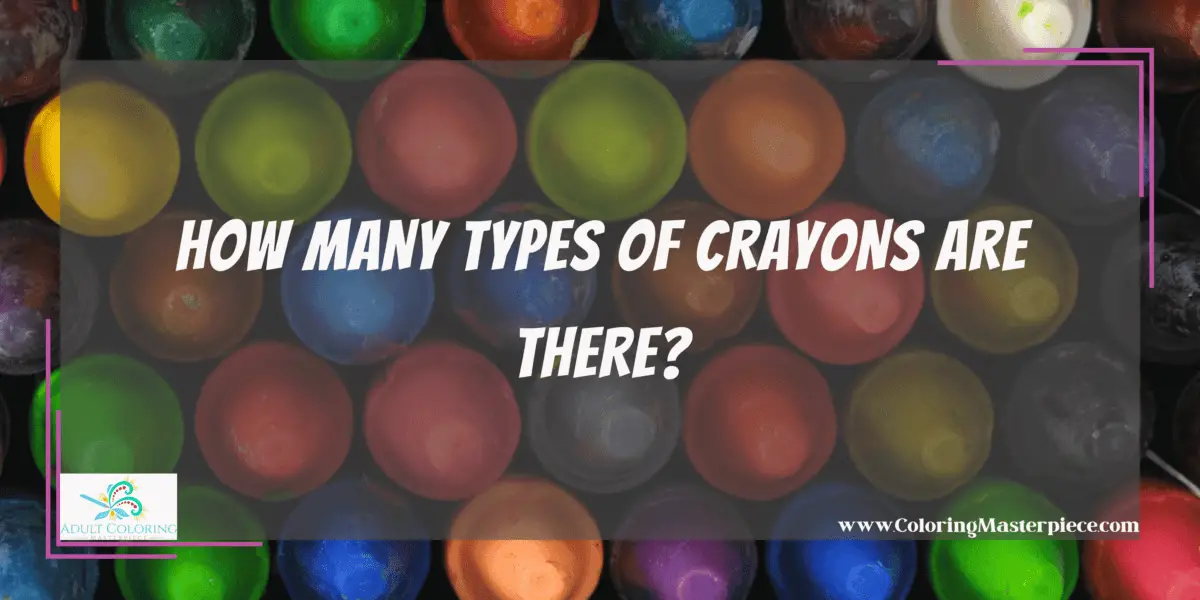 How Many Types of Crayons Are There? - Adult Coloring Masterpiece