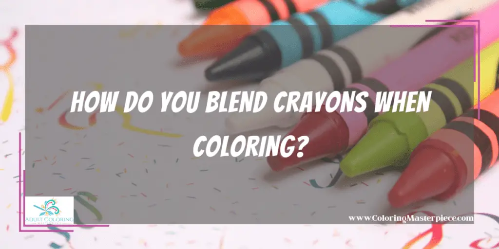 How Do You Blend Crayons When Coloring? - Adult Coloring Masterpiece