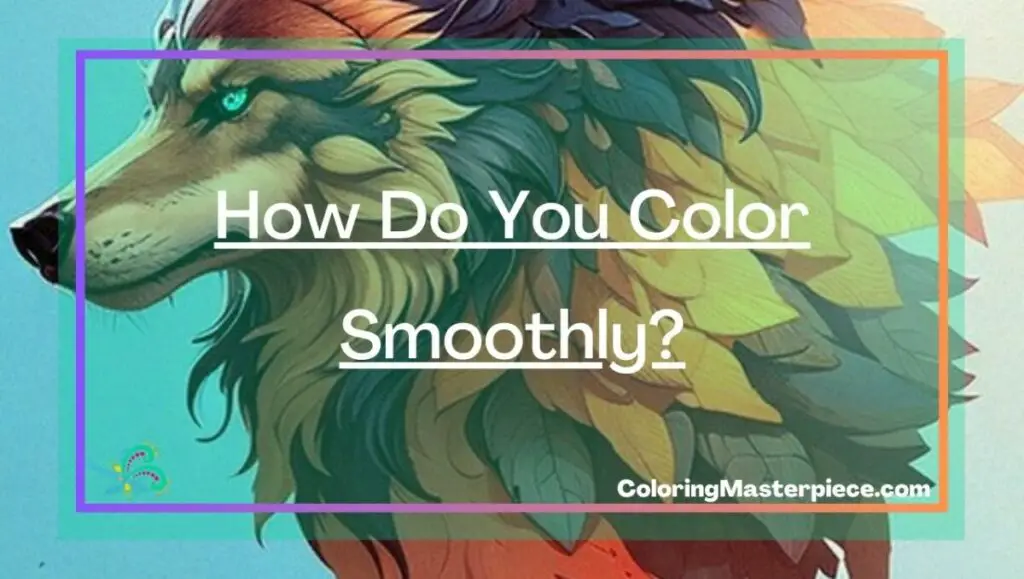 How Do You Color Smoothly? - Adult Coloring Masterpiece