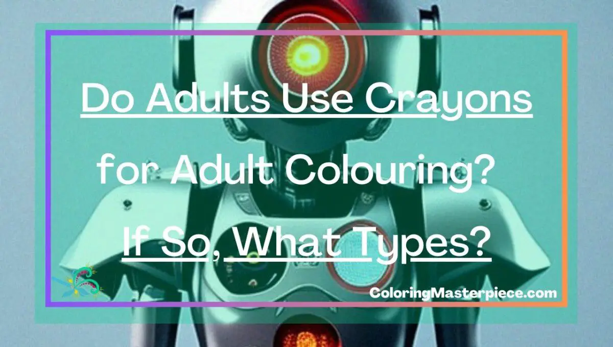 Do Adults Use Crayons for Adult Colouring? If So, What Types? - Adult ...