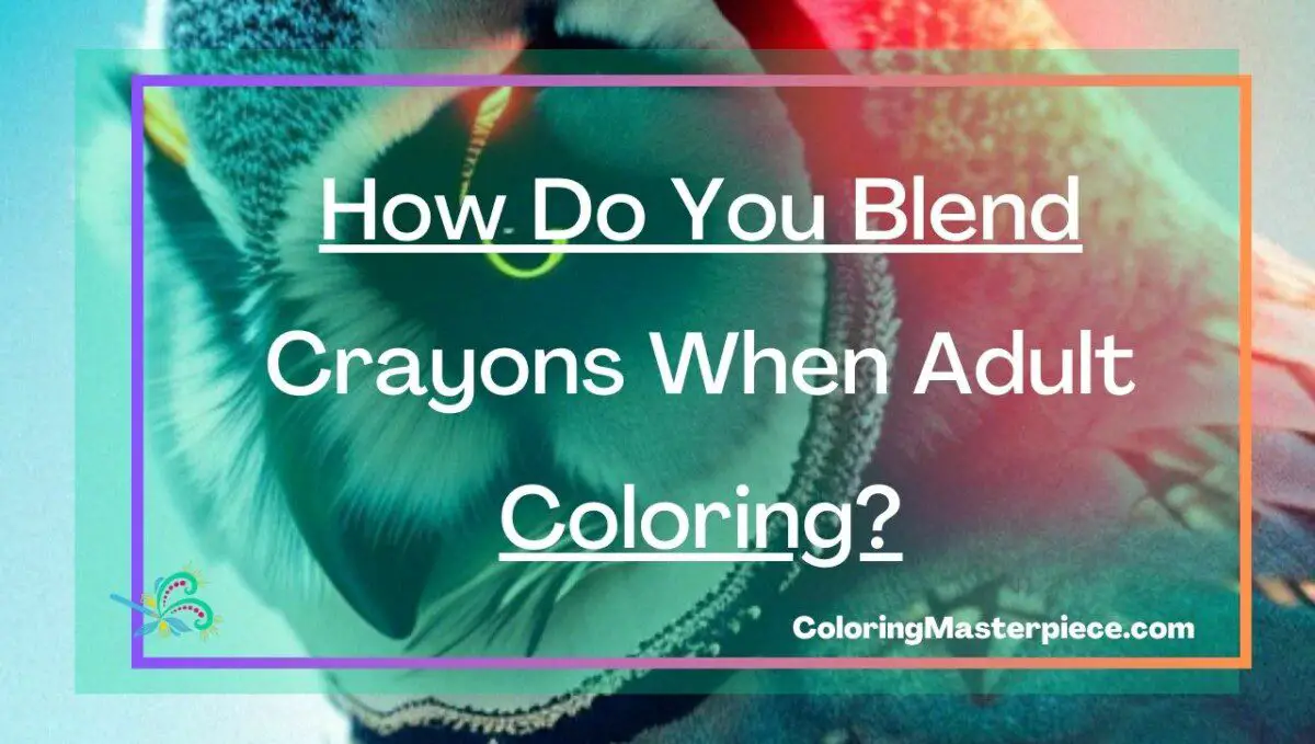 How Do You Blend Crayons When Adult Coloring? - Adult Coloring Masterpiece