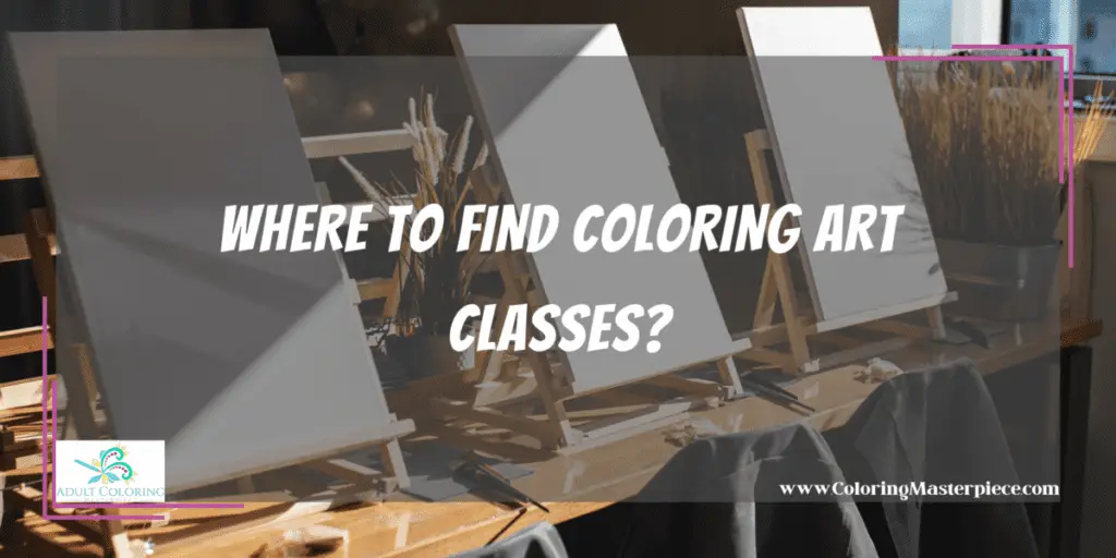Where To Find Coloring Art Classes? - Adult Coloring Masterpiece