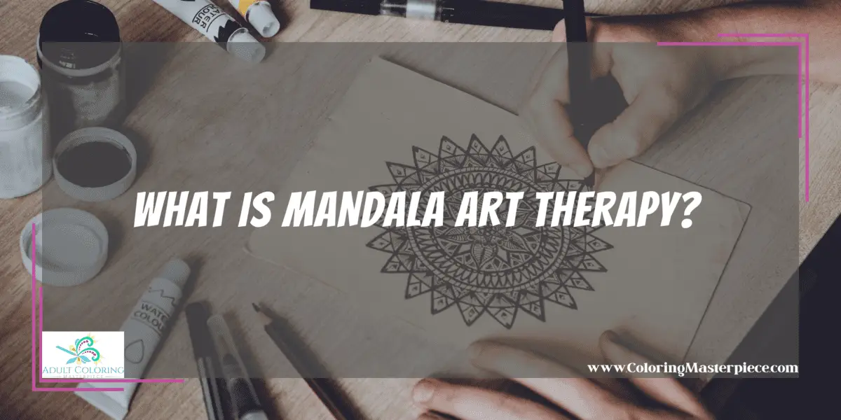 What is Mandala Art Therapy? - Adult Coloring Masterpiece