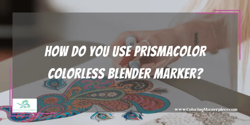 How Do You Use Prismacolor Colorless Blender Marker Adult Coloring