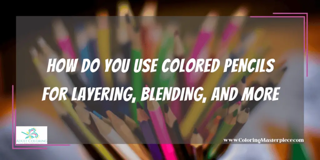 How Do You Use Colored Pencils for Layering, Blending, and More - Adult ...