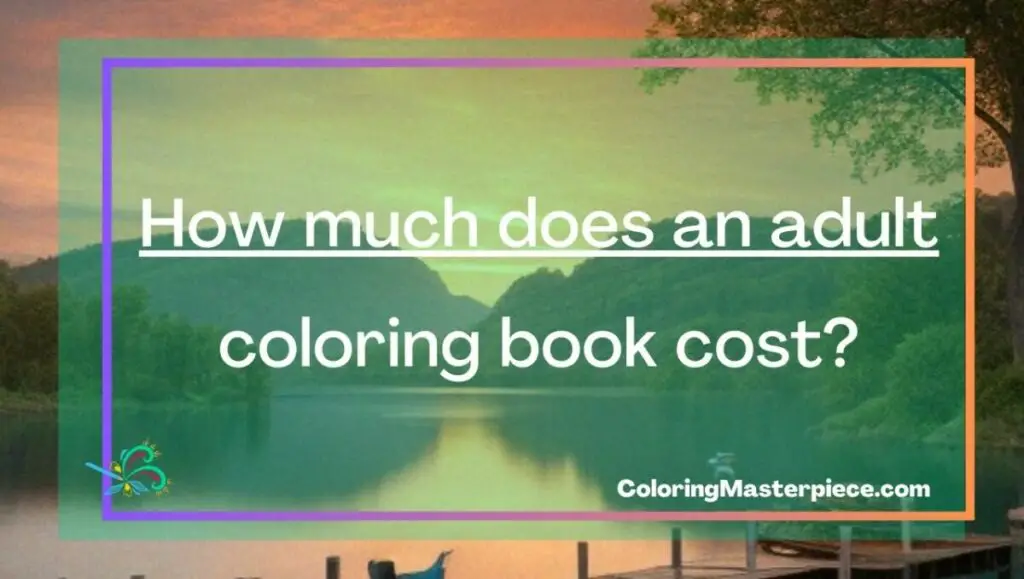 How much does an adult coloring book cost? - Adult Coloring Masterpiece
