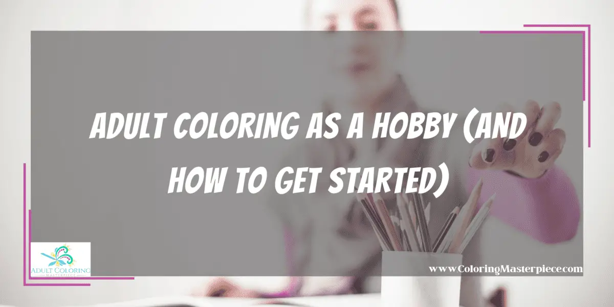 Adult Coloring As A Hobby - Adult Coloring Masterpiece