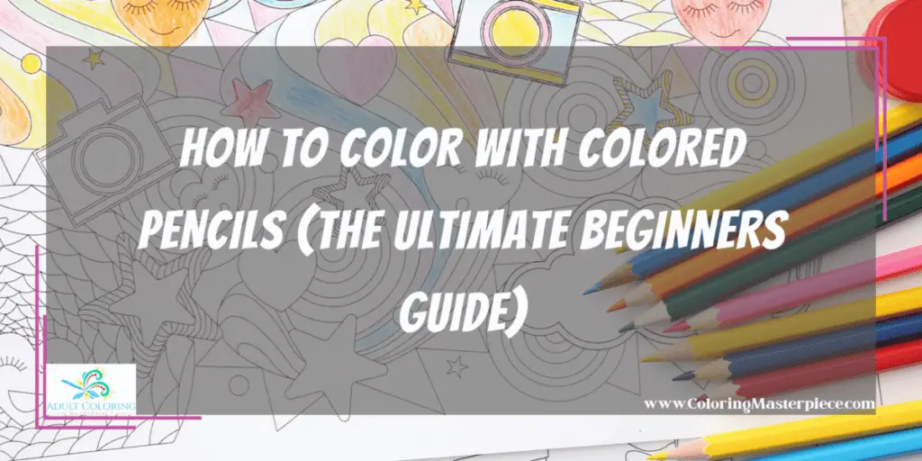 How To Color With Colored Pencils - Adult Coloring Masterpiece