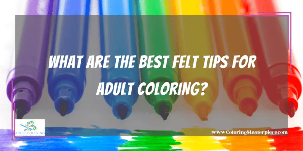 Best Felt Tips For Adult Coloring - Adult Coloring Masterpiece