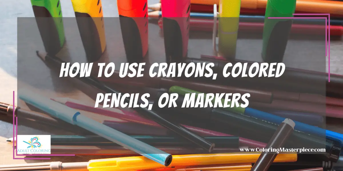 Crayons Vs. Colored Pencils Vs. Markers - Adult Coloring Masterpiece