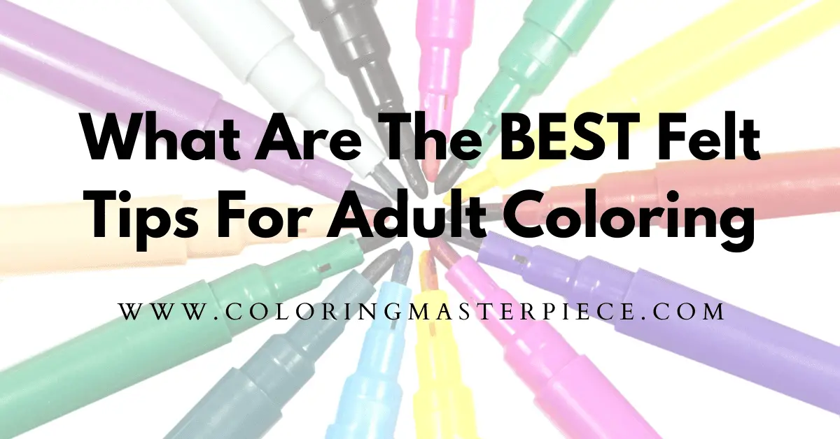 What Are The Best Felt Tips For Adult Coloring (No. 5 Is Beginner ...