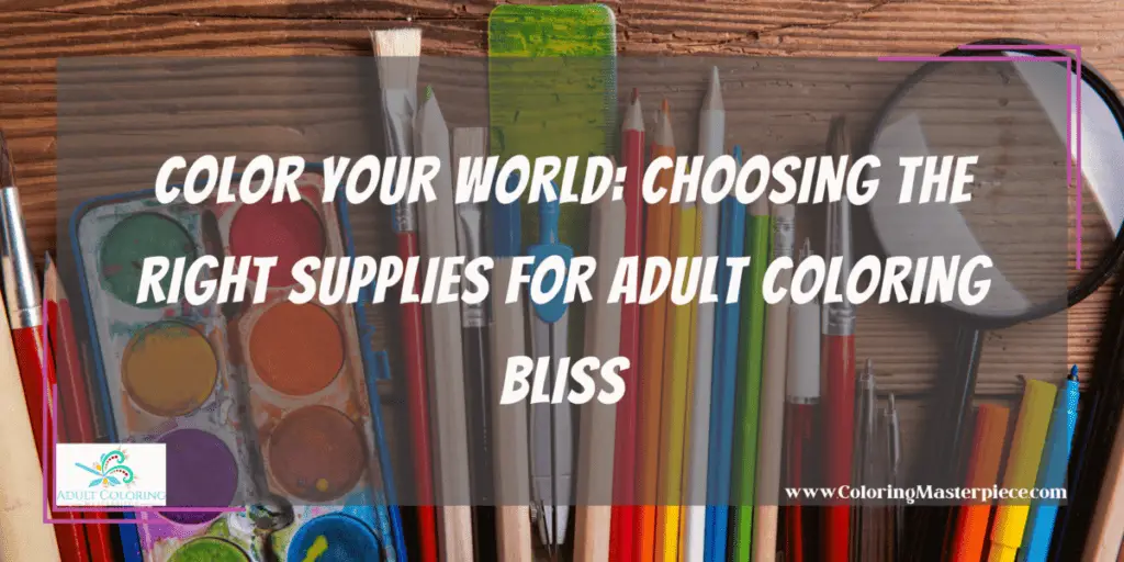 Best Supplies for Adult Coloring - Adult Coloring Masterpiece