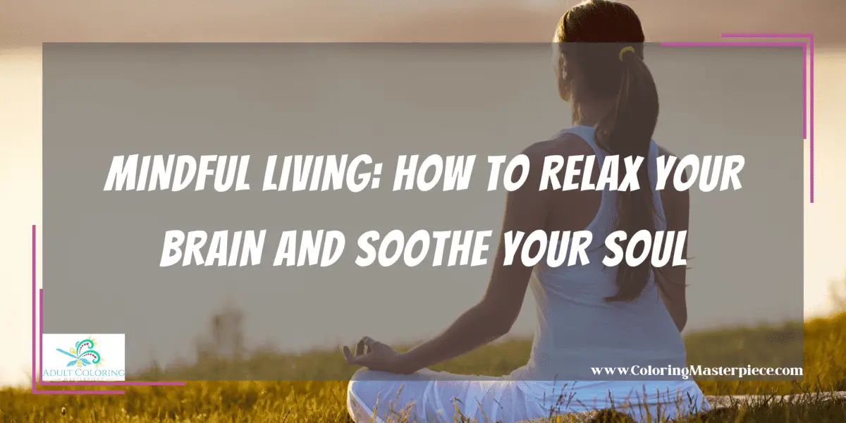 How to Relax Your Brain and Soothe Your Soul - Adult Coloring Masterpiece