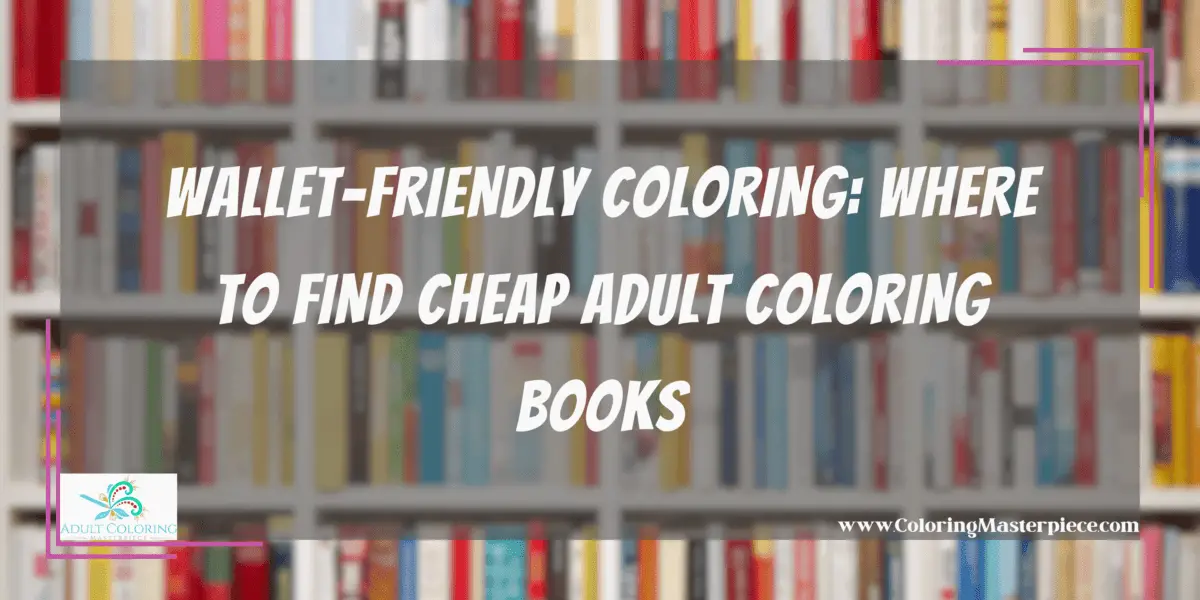 Where to Find Cheap Adult Coloring Books - Adult Coloring Masterpiece