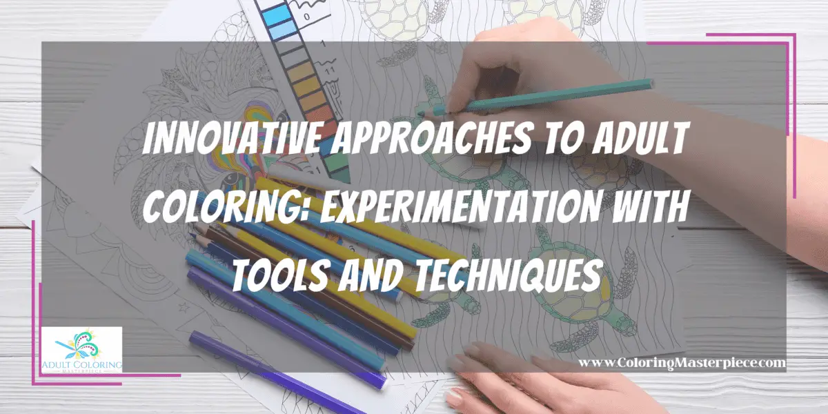 Tools and Techniques for Adult Coloring - Adult Coloring Masterpiece