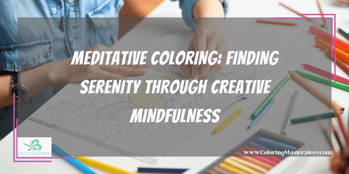Meditative Coloring - Adult Coloring Masterpiece