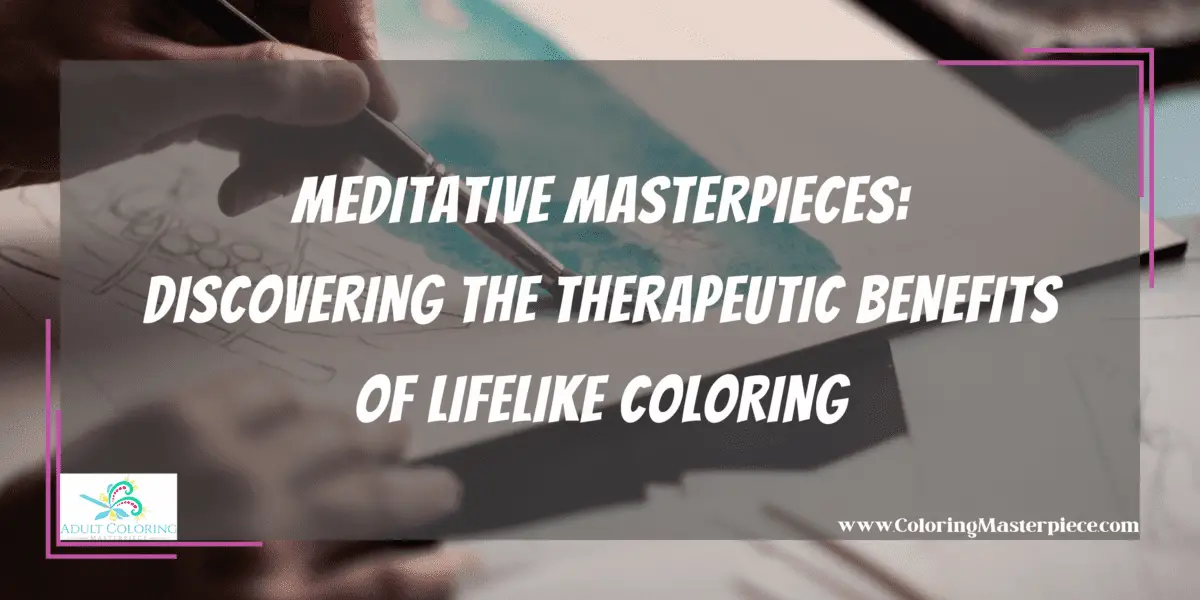 Therapeutic Benefits of Lifelike Coloring - Adult Coloring Masterpiece
