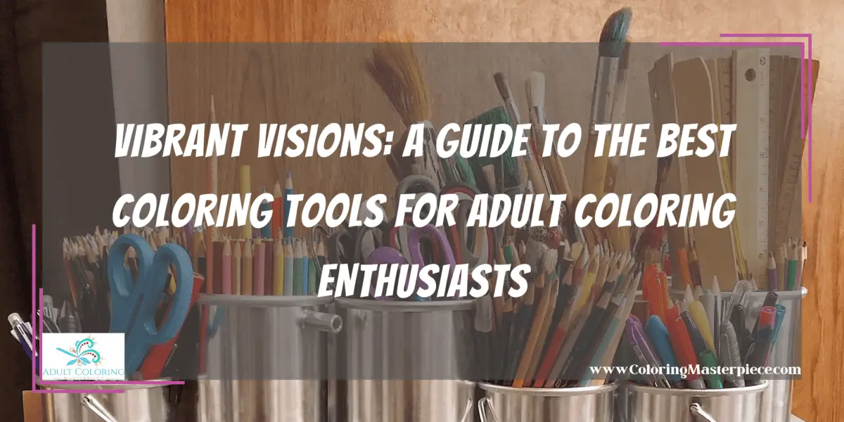 Best Coloring Tools for Adult Coloring - Adult Coloring Masterpiece