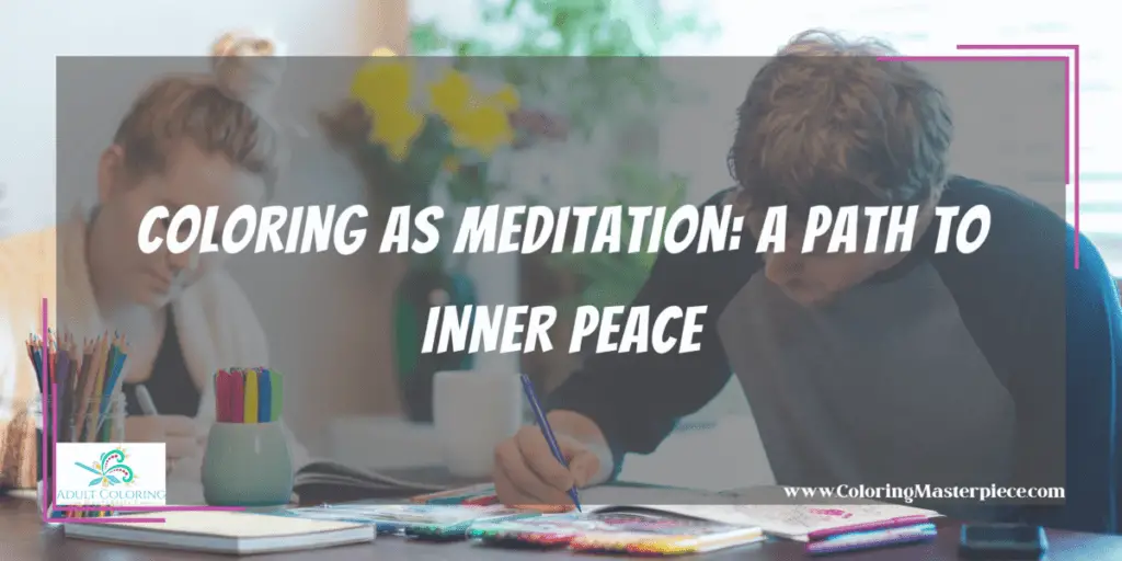 Coloring as Meditation - Adult Coloring Masterpiece