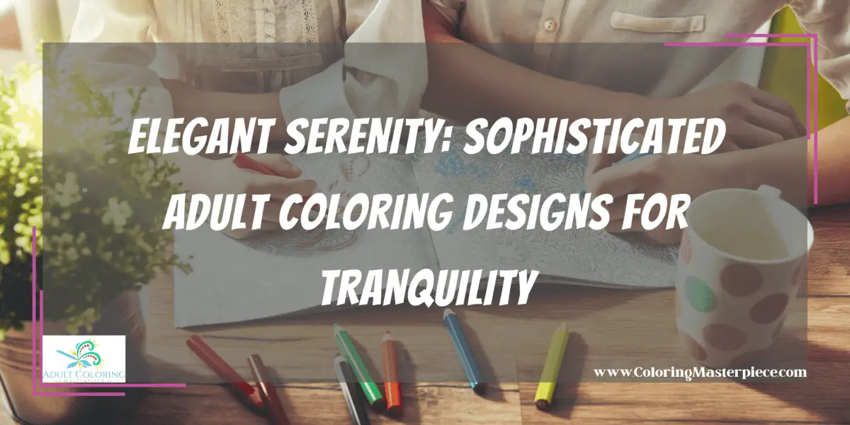 Sophisticated Adult Coloring Designs - Adult Coloring Masterpiece