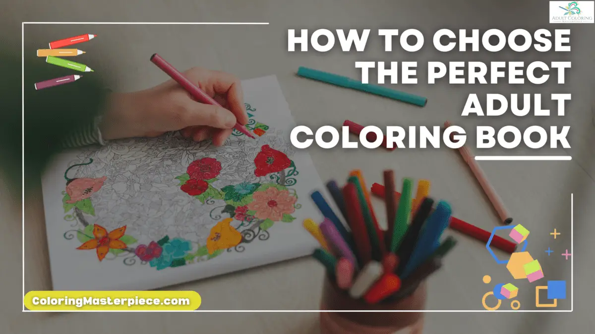 How to Choose the Perfect Adult Coloring Book - Adult Coloring Masterpiece